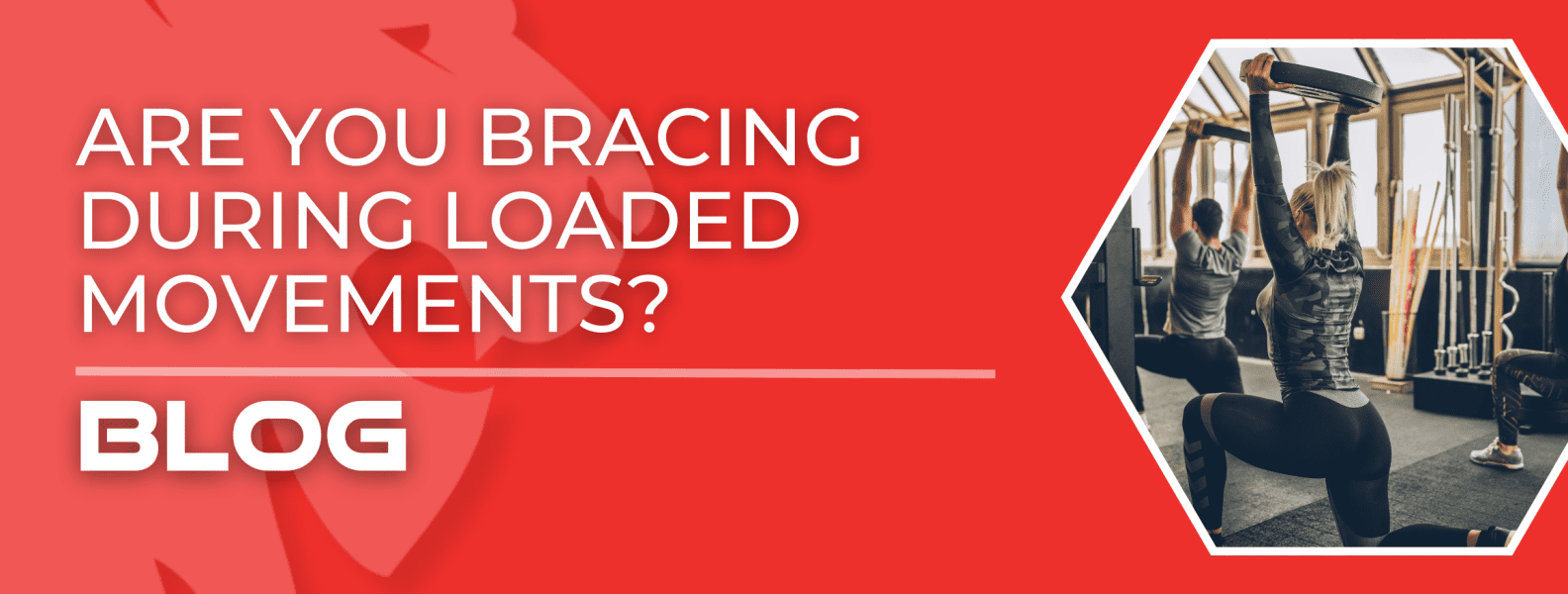 ARE YOU BRACING DURING LOADED MOVEMENTS?